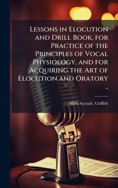 Lessons in Elocution and Drill Book, for Practice of the Principles of Vocal Physiology, and for ...