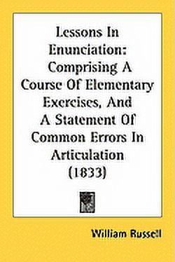 Lessons in Enunciation : Comprising a Course of Elementary Exercises, and a Statement of Common ...
