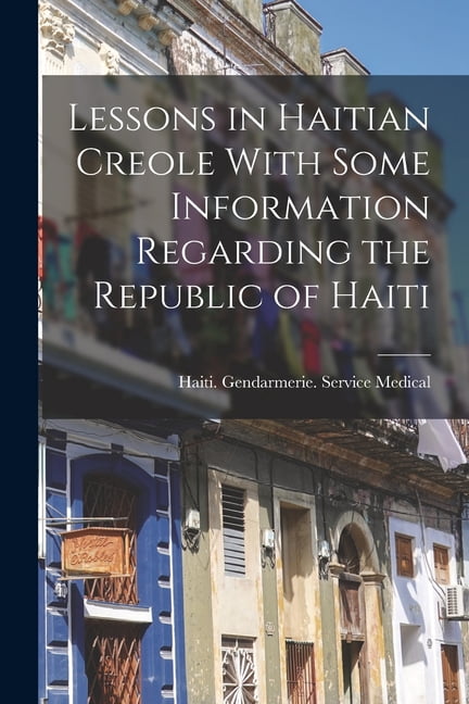 Lessons in Haitian Creole With Some Information Regarding the Republic ...