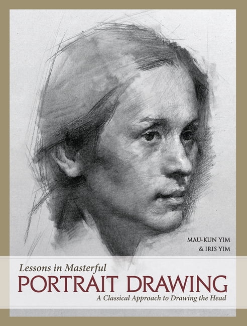 Lessons in Masterful Portrait Drawing: A Classical Approach to Drawing ...