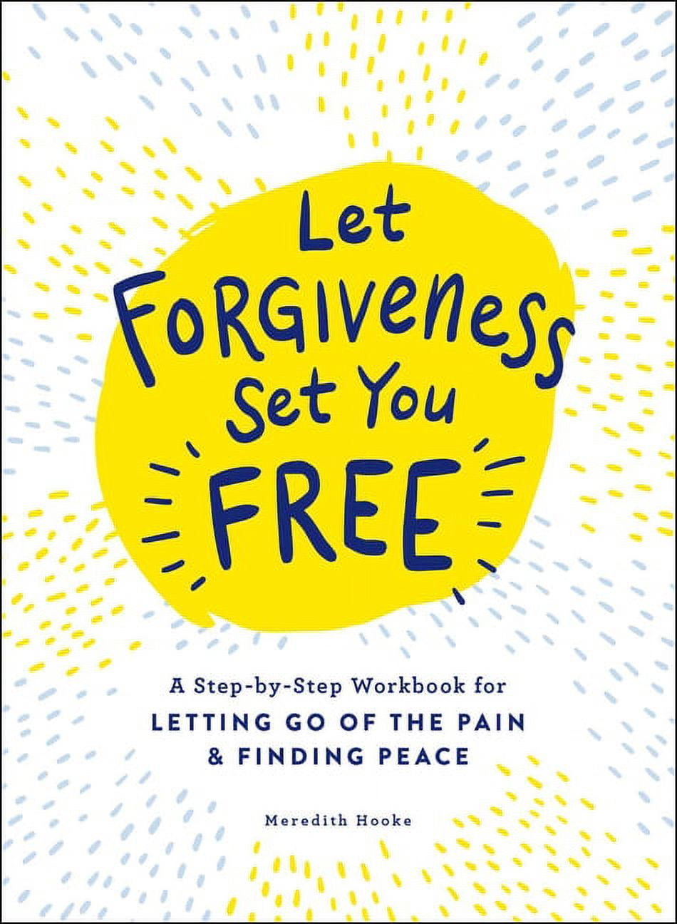 Let Forgiveness Set You Free: A Step-By-Step Workbook for Letting Go of ...