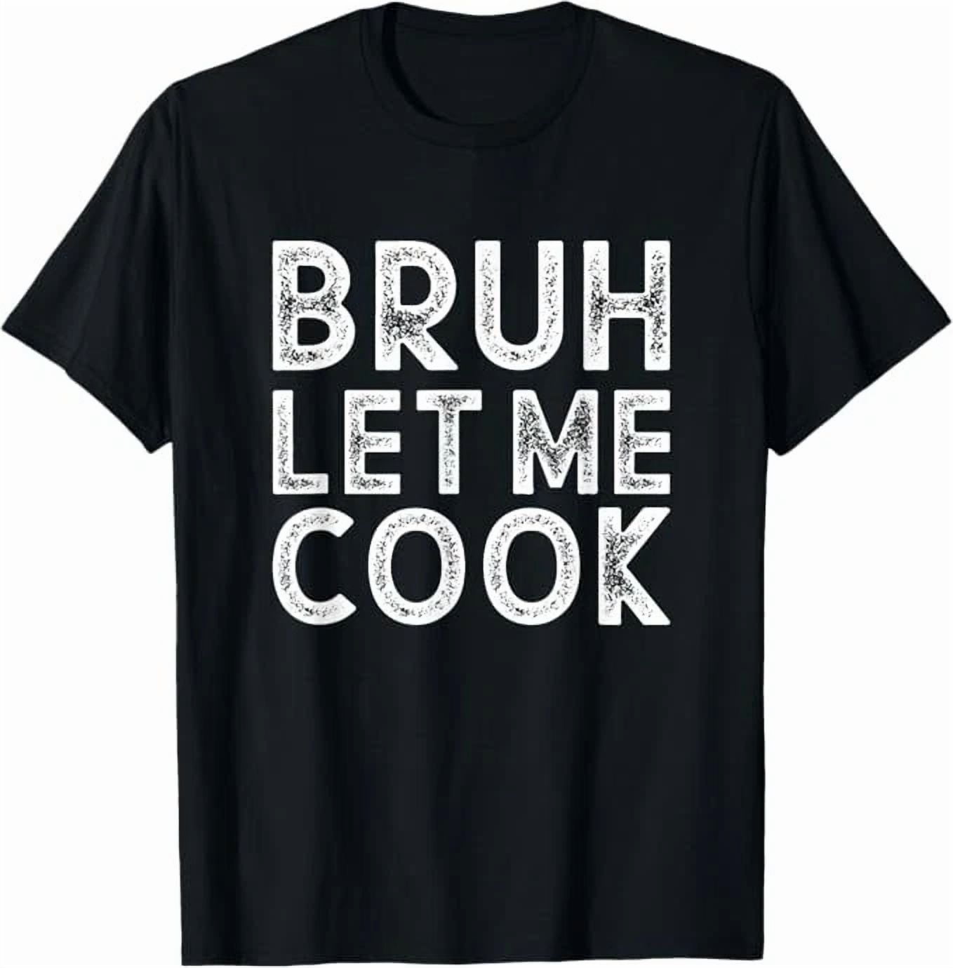 Let Him Cook Brother Let Me Cook Funny Meme Humor Joke Tee Cool Unisex ...