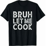 Let Him Cook Brother Let Me Cook Funny Meme Humor Joke Tee Cool Unisex ...