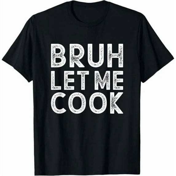 Let Him Cook Brother Let Me Cook Funny Meme Humor Joke Tee Cool Unisex ...