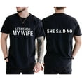 Let Me Ask My Wife She Said No Shirt Funny Husband Let Me Ask My Wife ...
