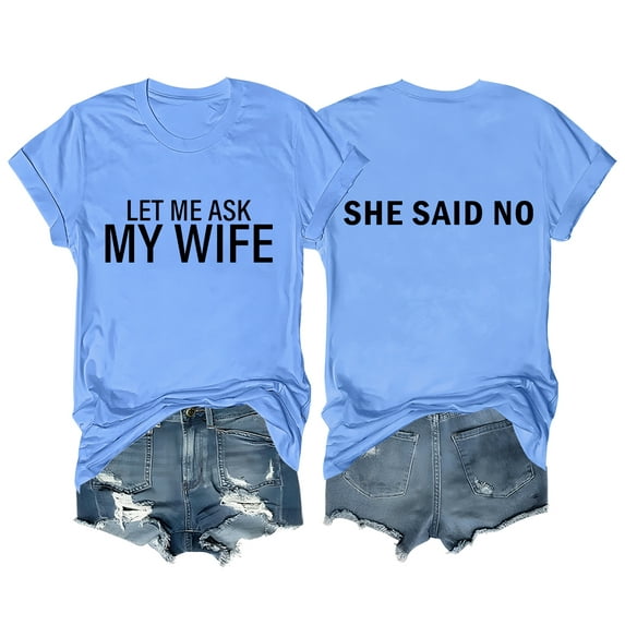 Let Me Ask My Wife She Said No Shirt Funny Husband Let Me Ask My Wife ...