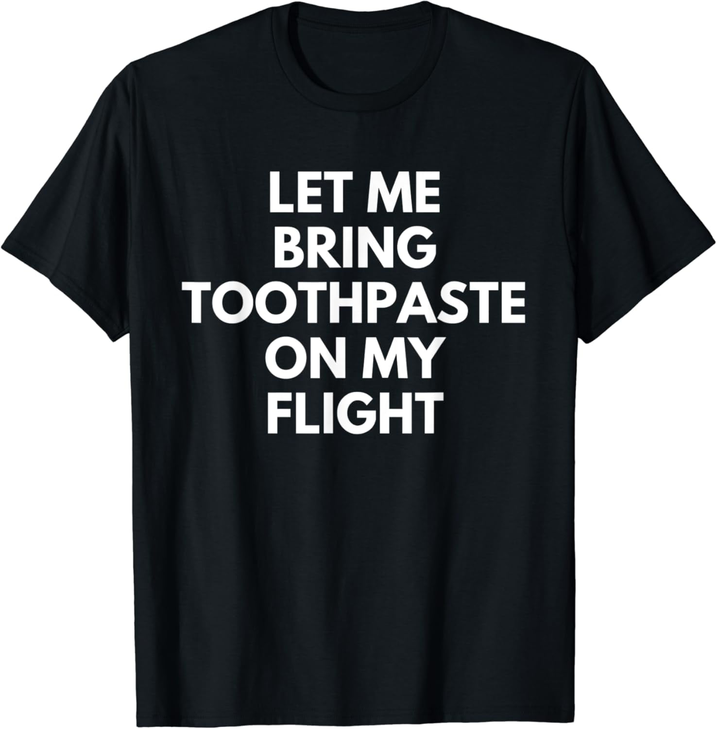 Let Me Bring Toothpaste On My FlightT-Shirt - Walmart.com