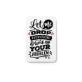Let Me Drop Everything & Work On Your Problem | Funny sign For Home or ...