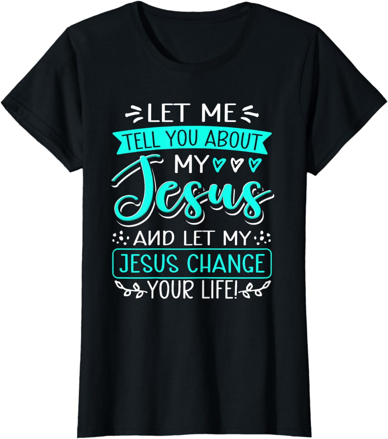 Let Me Tell You About My Jesus And Jesus Change Your Life T-Shirt ...