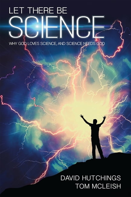 Let There Be Science: Why God Loves Science, and Science Needs God ...