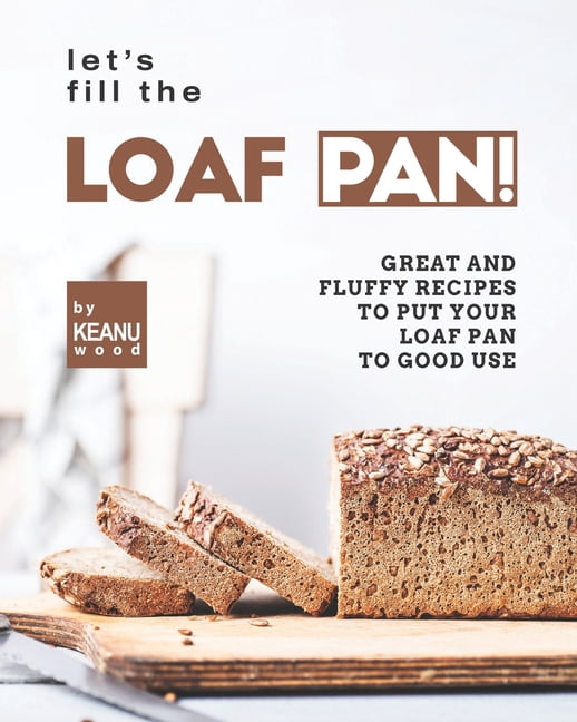 Let's Fill the Loaf Pan!: Great and Fluffy Recipes to Put Your Loaf Pan ...