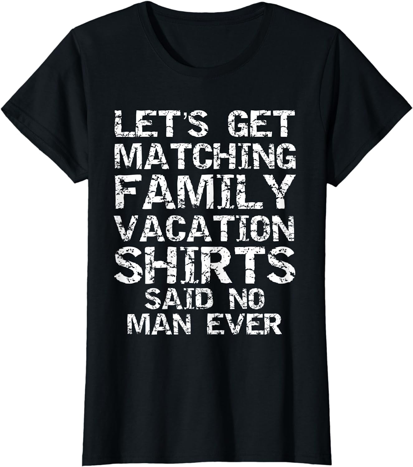 Let's Get Matching Family Vacation Shirts Said No Man Ever T-shirts ...