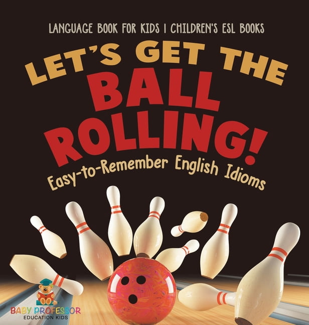 Let S Get The Ball Rolling Easy To Remember English Idioms Language
