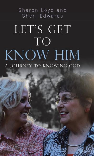 Let's Get to Know Him: A Journey to Knowing God (Hardcover) by Sharon Loyd, Sheri Edwards ...