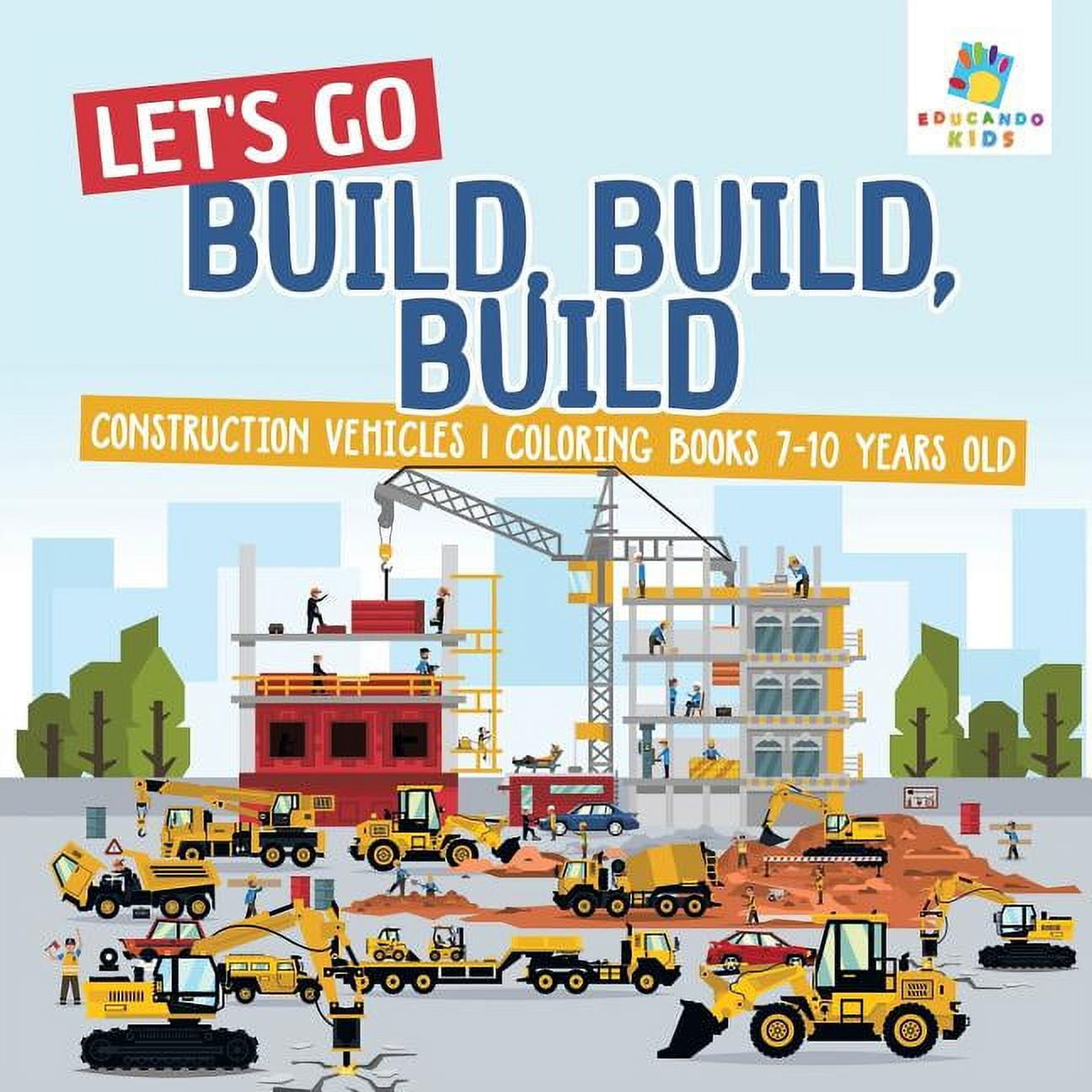 Let's Go Build, Build, Build Construction Vehicles Coloring Books 7-10 Years Old (Paperback ...