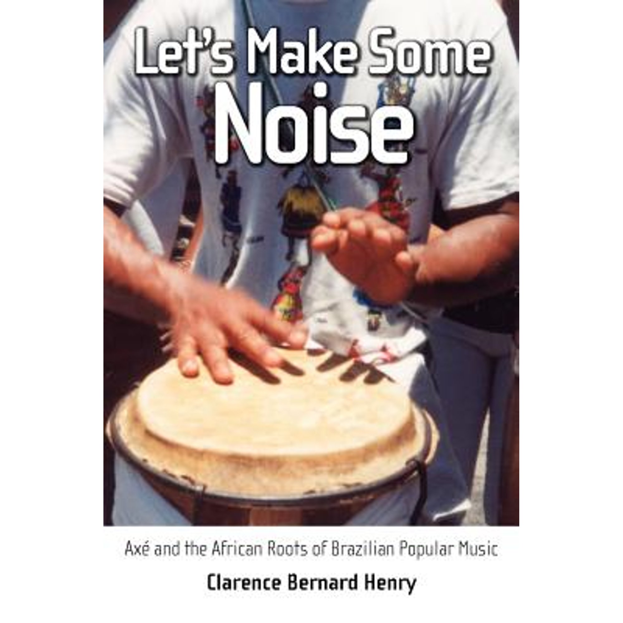 Pre-Owned Let's Make Some Noise: Axe and the African Roots of Brazilian Popular Music (Paperback ...