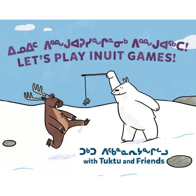Let's Play Inuit Games! with Tuktu and Friends: Bilingual Inuktitut and ...
