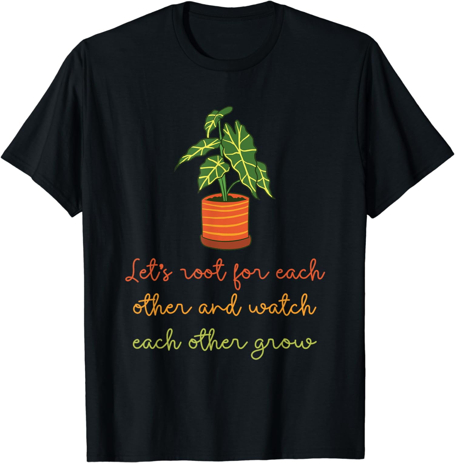 Let's Root For Each Other And Watch Each Other Grow Designs T-Shirt ...