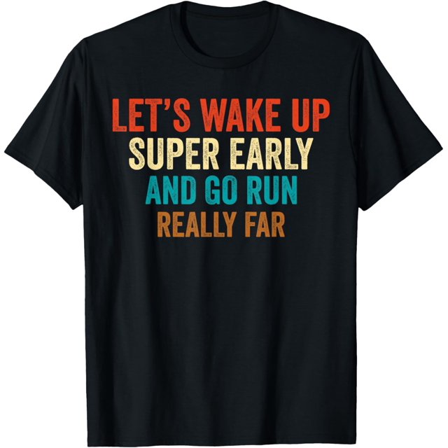 Let's Wake Up Super Early And Go Run Really Far Marathon Jog T-Shirt ...