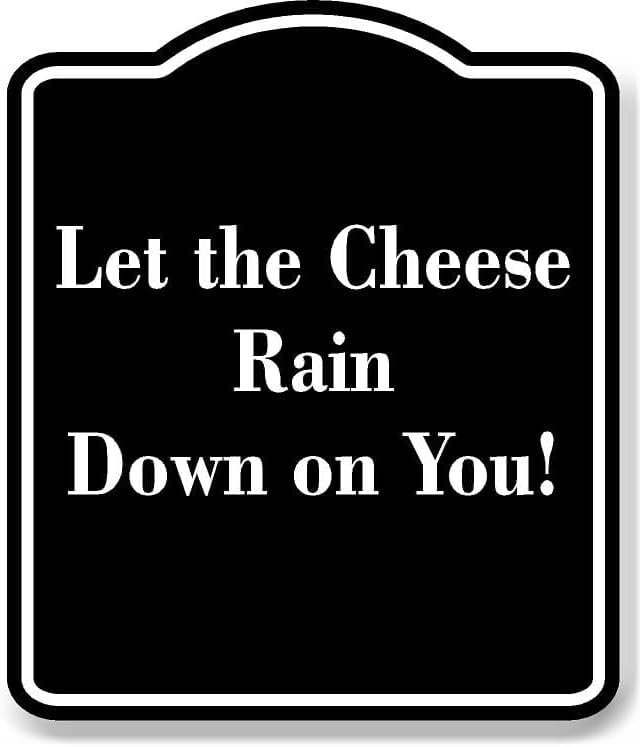 Let the Cheese Rain Down on You BLACK Aluminium Composite Sign 8.5''x10 ...