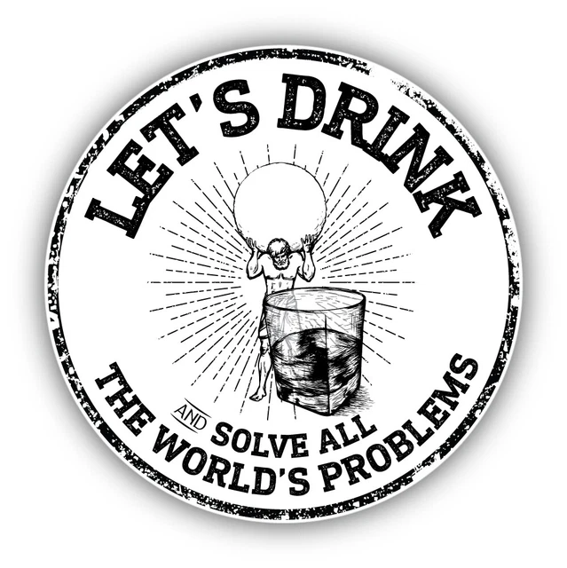 Lets Drink And Solve All The Worlds Problems Sticker Phone Decal Water ...