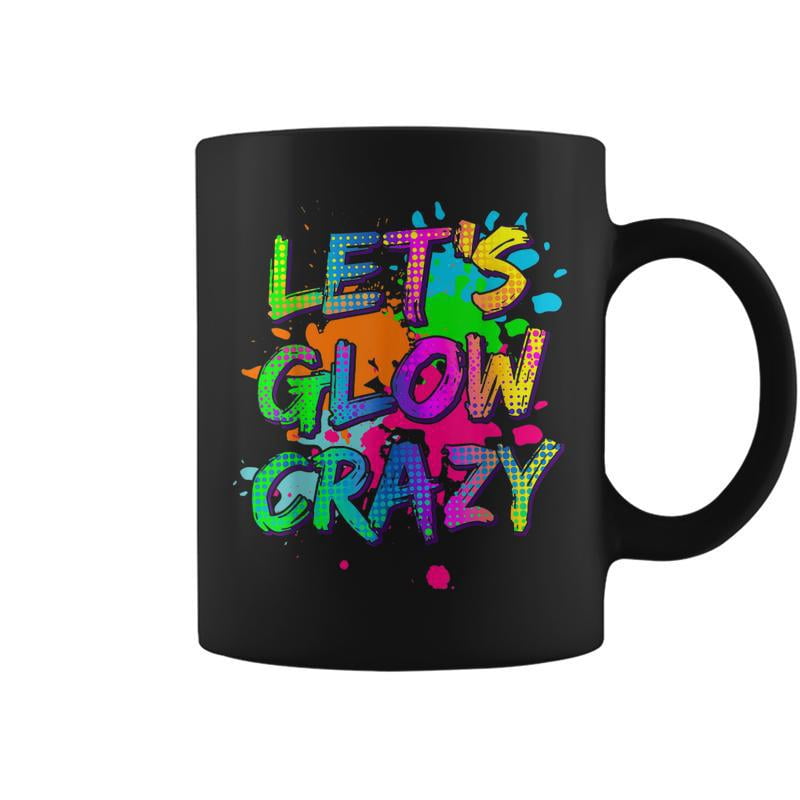 Lets Glow Crazy Glow Party Retro 80S Colors Party Lover Coff - Walmart.com