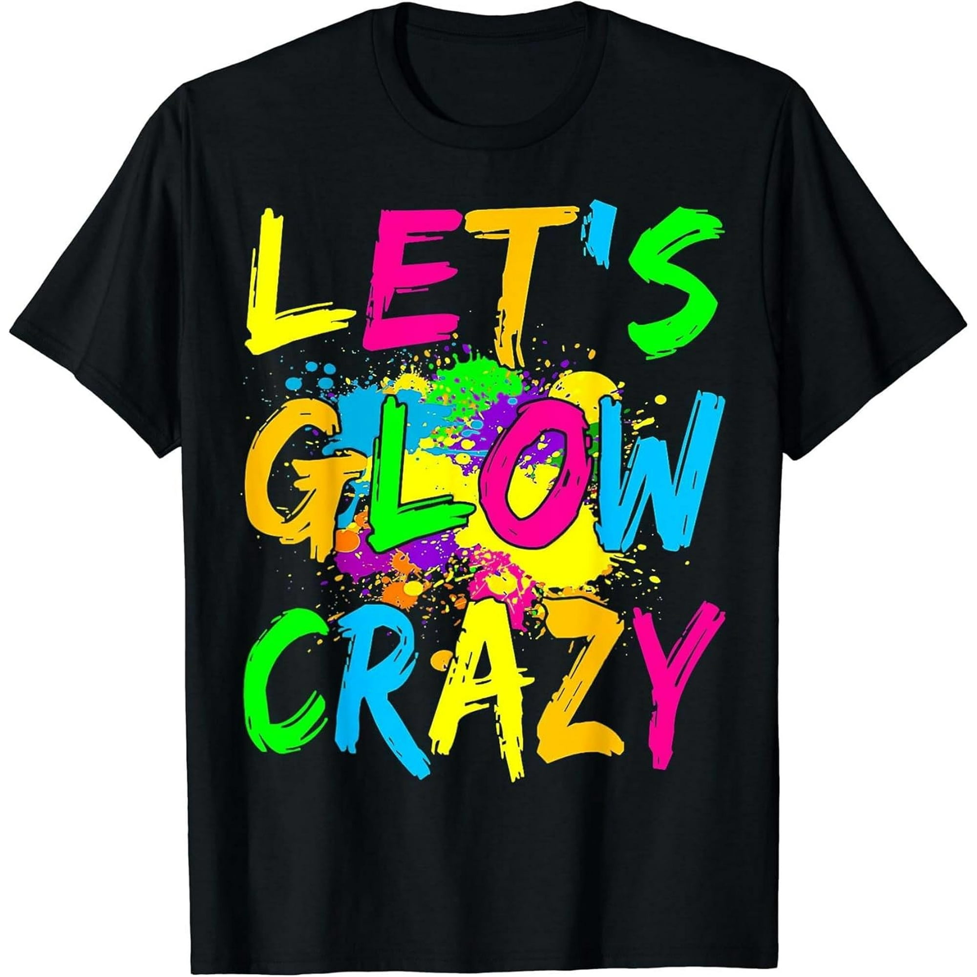 Lets Glow Crazy Party Retro Neon 80s Rave Color T-Shirt - Walmart.com
