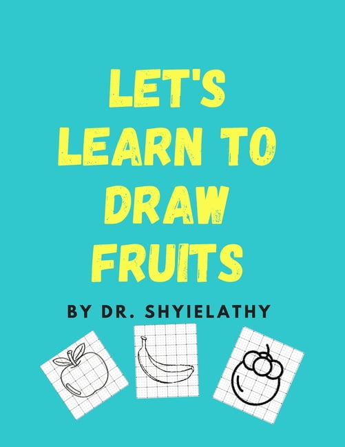 Lets Learn to Draw Fruits : For Kids Age 3-7 Who Really Love Fruits ...