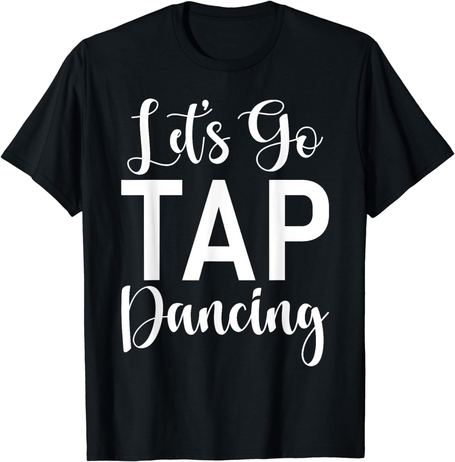 Lets go Tap Dancing T-Shirt - Walmart.com