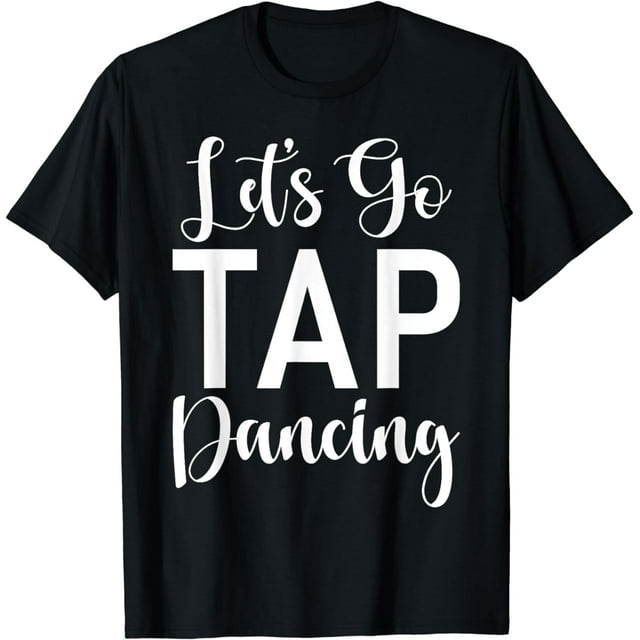 Lets go Tap Dancing T-Shirt - Walmart.com