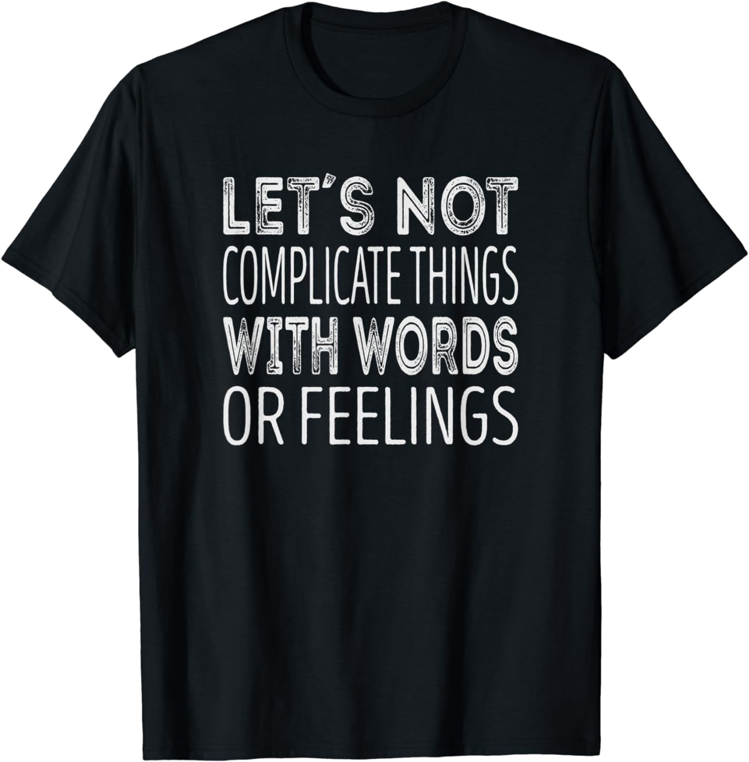 Lets not complicate things with words or feelings T-Shirt - Walmart.com