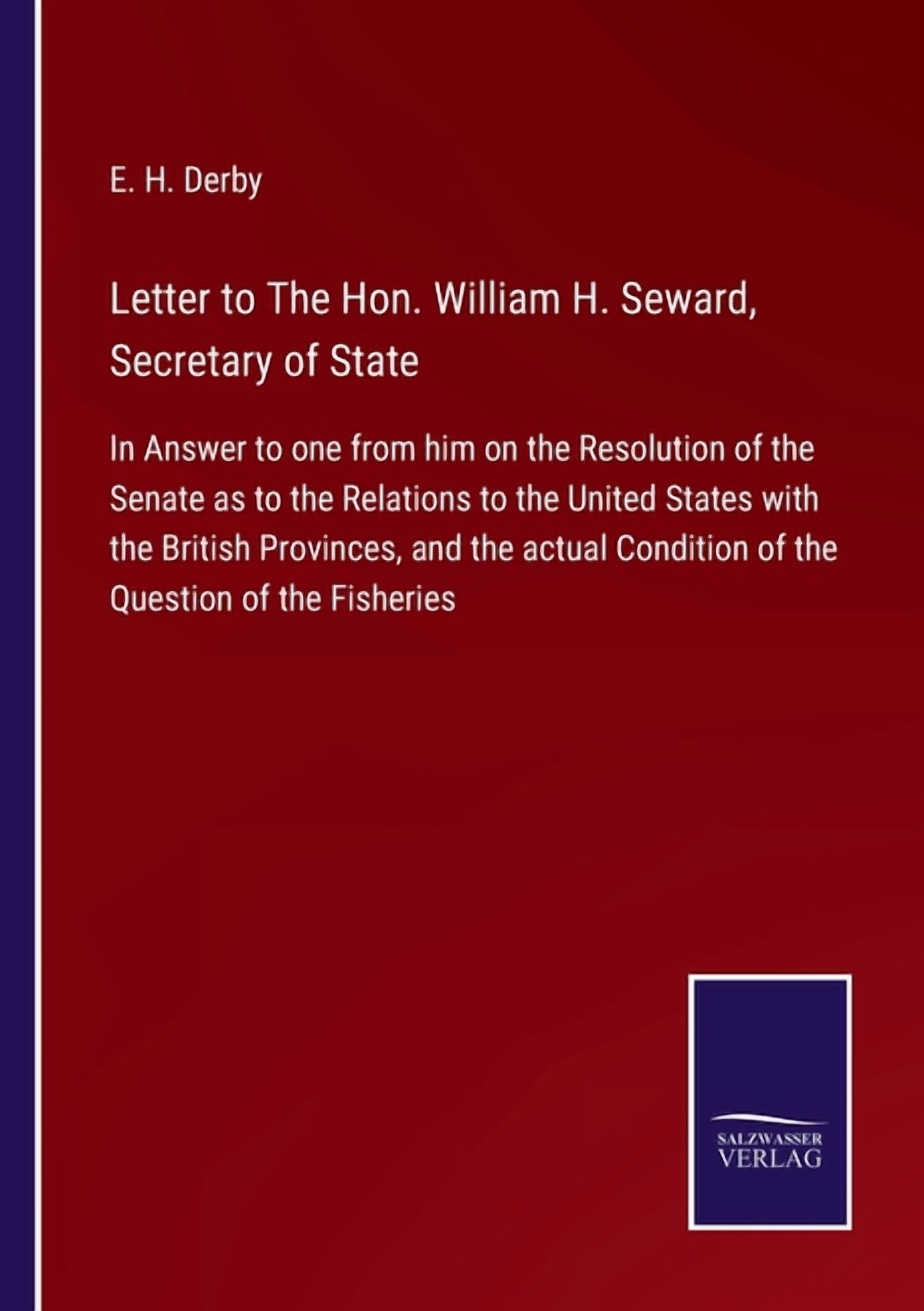 Letter to The Hon. William H. Seward, Secretary of State: In Answer to ...