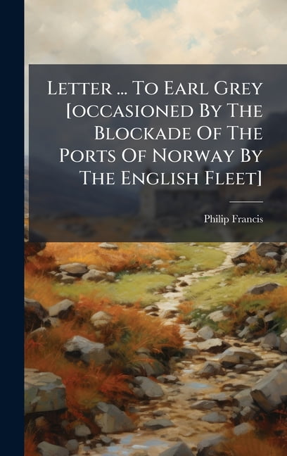 Letter ... To Earl Grey [occasioned By The Blockade Of The Ports Of ...