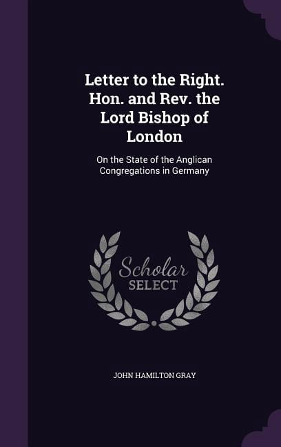 Letter to the Right. Hon. and Rev. the Lord Bishop of London : On the ...