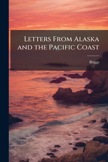 Letters From Alaska and the Pacific Coast, (Paperback) - Walmart.com