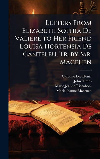 Letters From Elizabeth Sophia De Valiere to Her Friend Louisa Hortensia ...