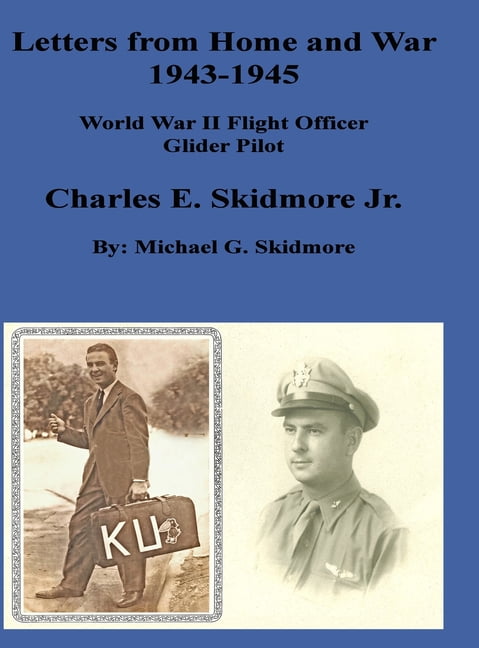 Letters from Home and War 1943 - 1945 Charles E. Skidmore Jr. World War ...
