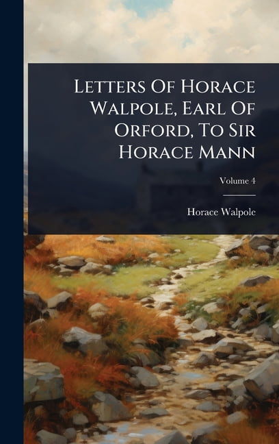 Letters Of Horace Walpole, Earl Of Orford, To Sir Horace Mann ...