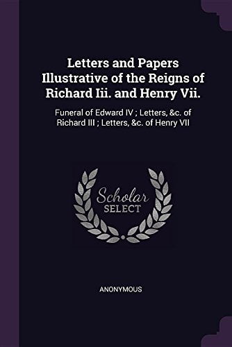 Letters and Papers Illustrative of the Reigns of Richard Iii. and Henry ...
