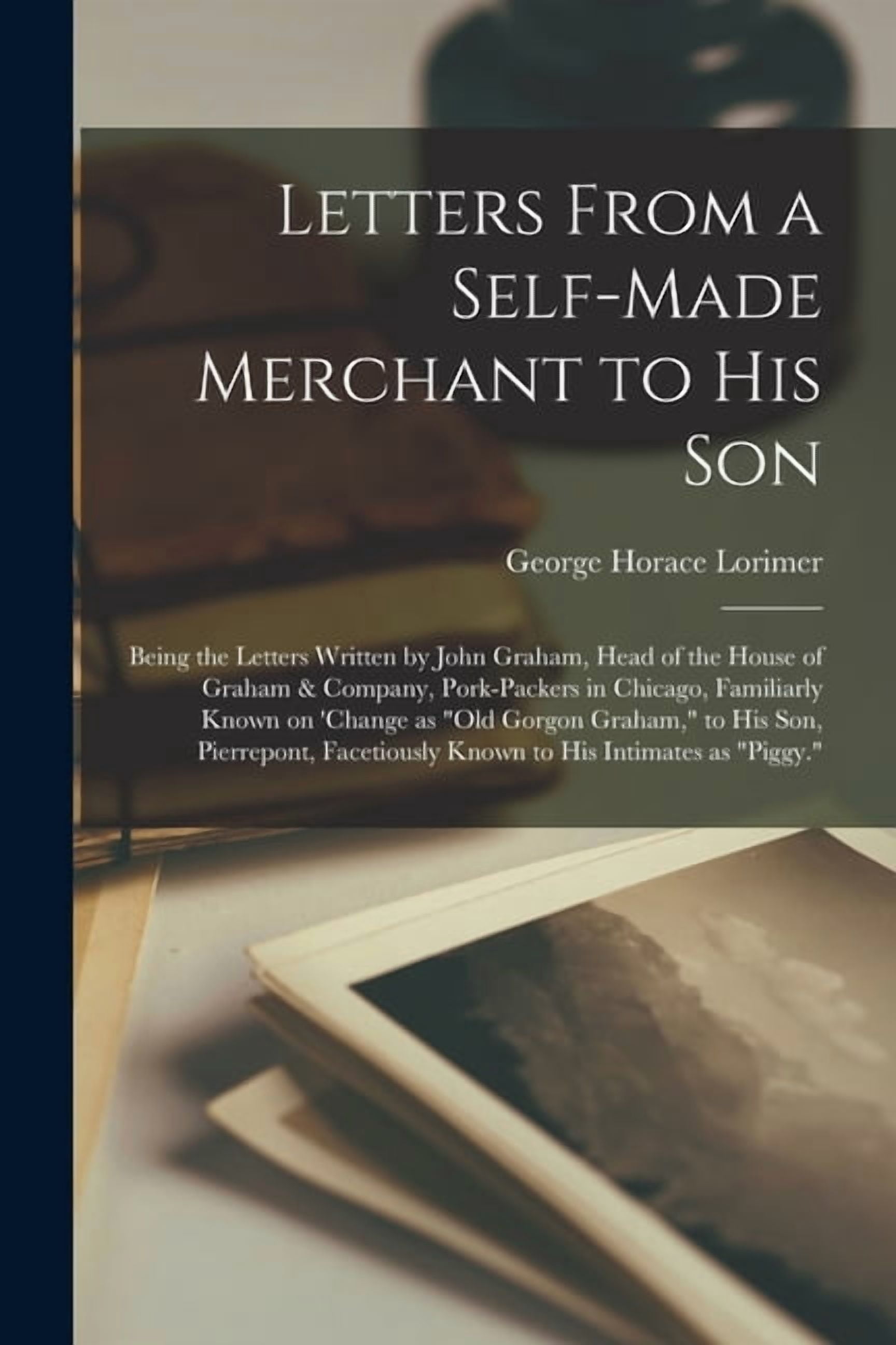 Letters From a Self-made Merchant to His Son; Being the Letters Written ...