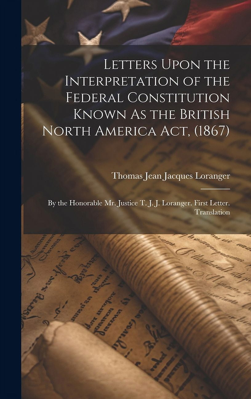 Letters Upon the Interpretation of the Federal Constitution Known As ...