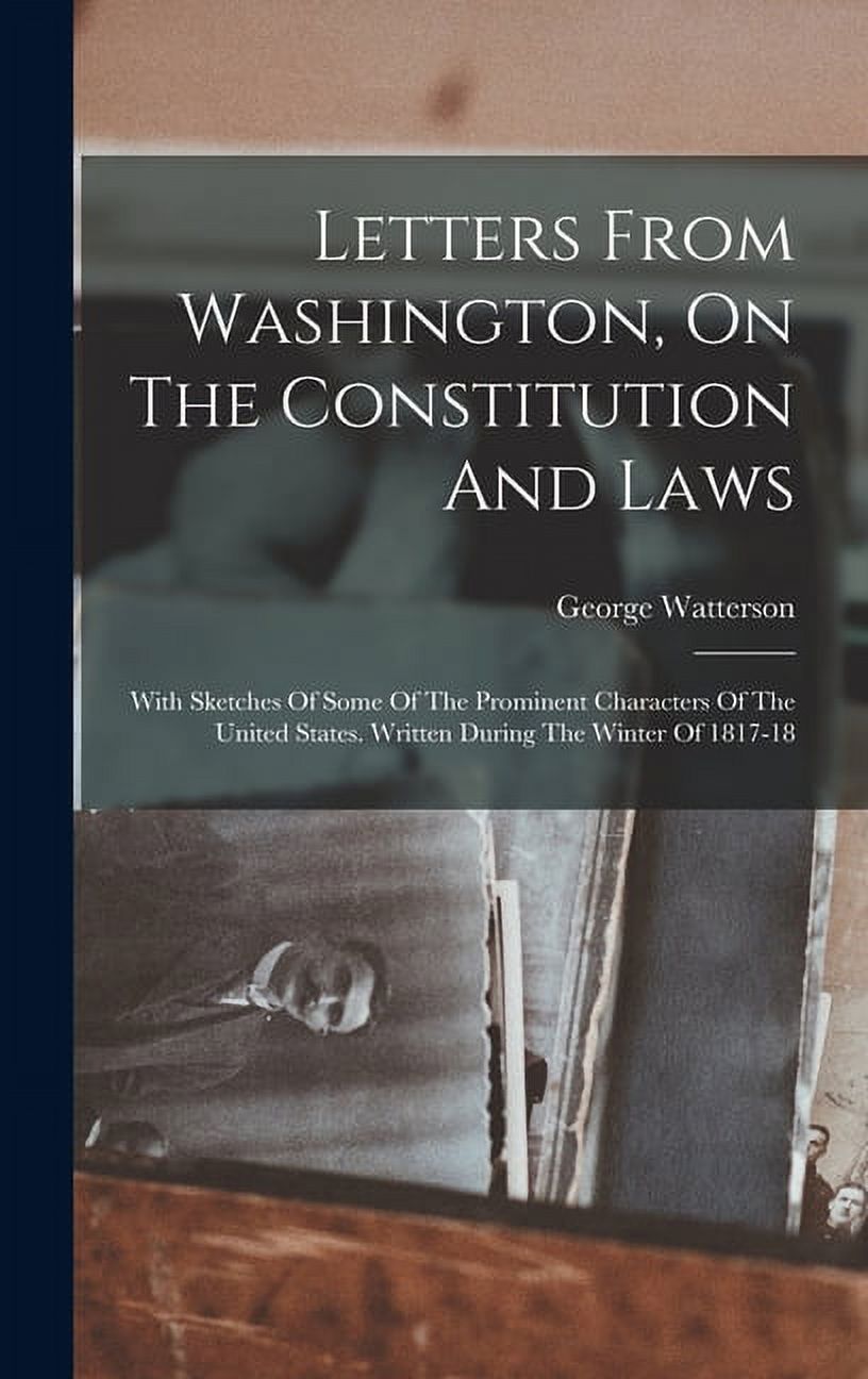 Letters From Washington, On The Constitution And Laws: With Sketches Of ...