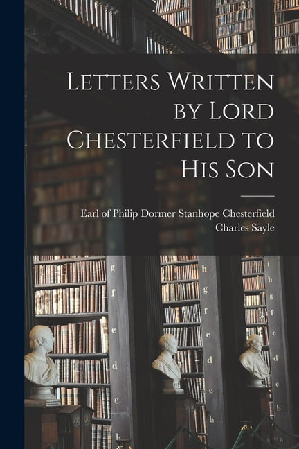 Letters Written by Lord Chesterfield to His Son [microform] - Walmart.com