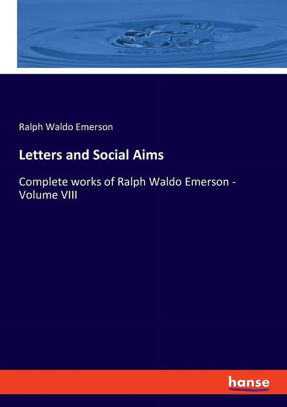 Letters and Social Aims: Complete works of Ralph Waldo Emerson - Volume ...