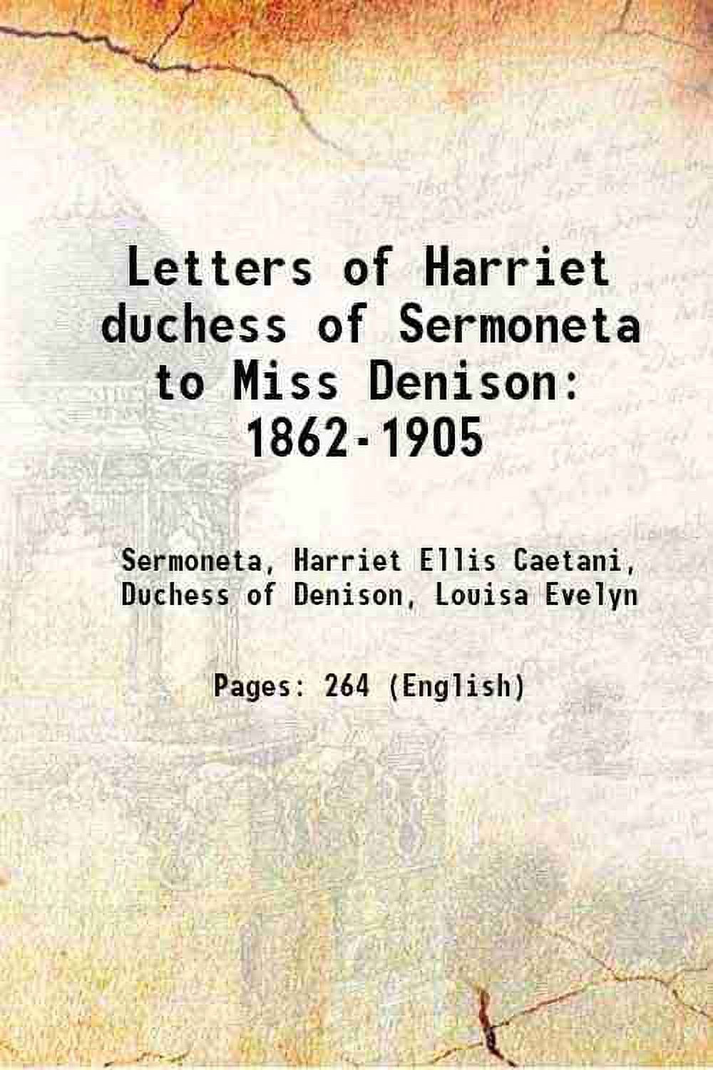 Letters of Harriet duchess of Sermoneta to Miss Denison 1862-1905 1912 ...