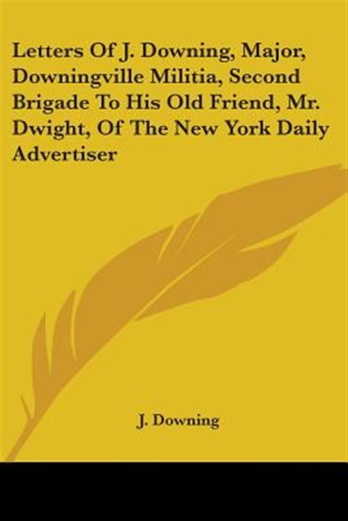 Letters of J. Downing, Major, Downingville Militia, Second Brigade to ...