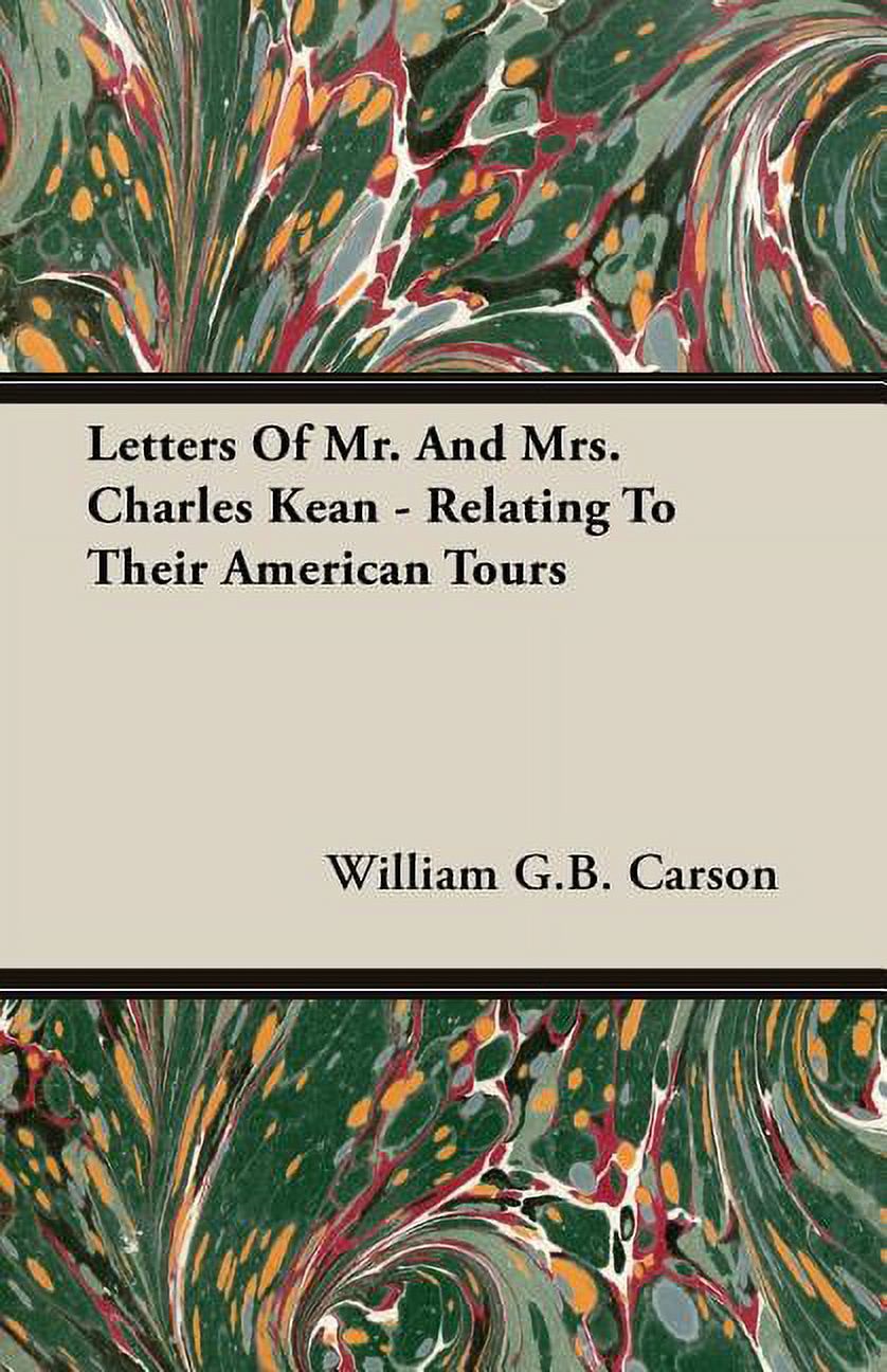 Letters of Mr. and Mrs. Charles Kean - Relating to Their American Tours ...