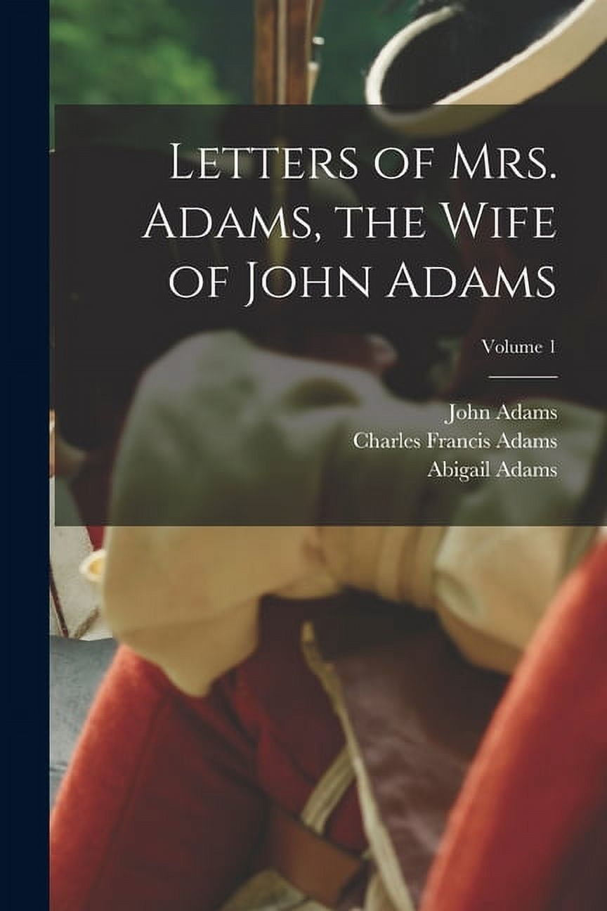 Letters of Mrs. Adams, the Wife of John Adams; Volume 1 (Paperback ...