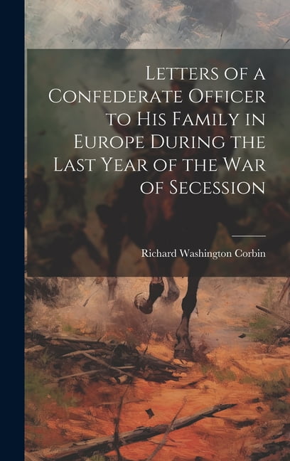 Letters of a Confederate Officer to his Family in Europe During the ...