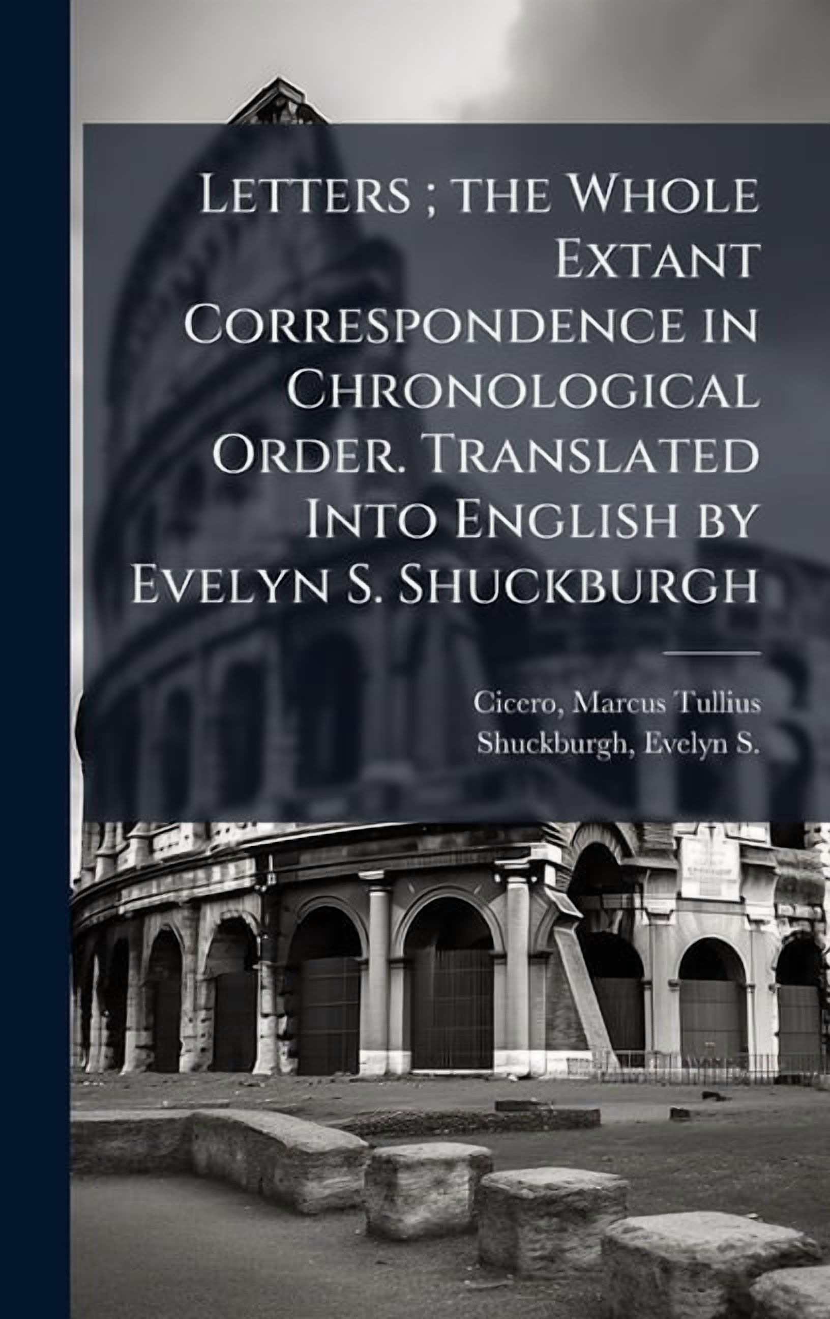 Letters; the Whole Extant Correspondence in Chronological Order ...